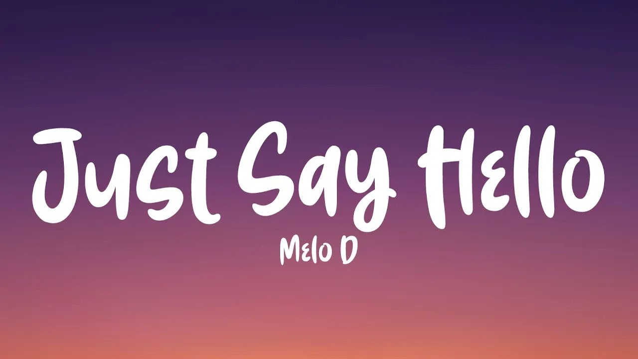 Melo D - Just Say Hello (Lyrics) - YouTube