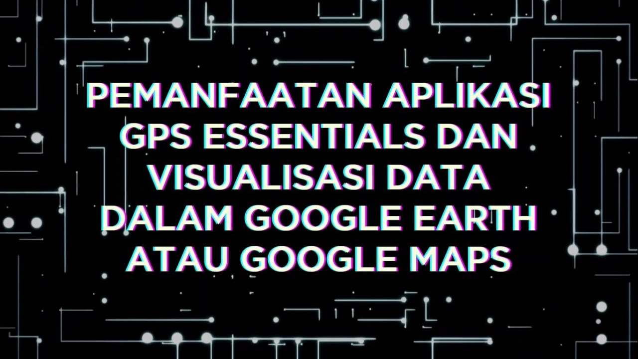 PEMANFAATAN APLIKASI GPS ESSENTIALS DAN VISUALISASI DATA DALAM GOOGLE ...