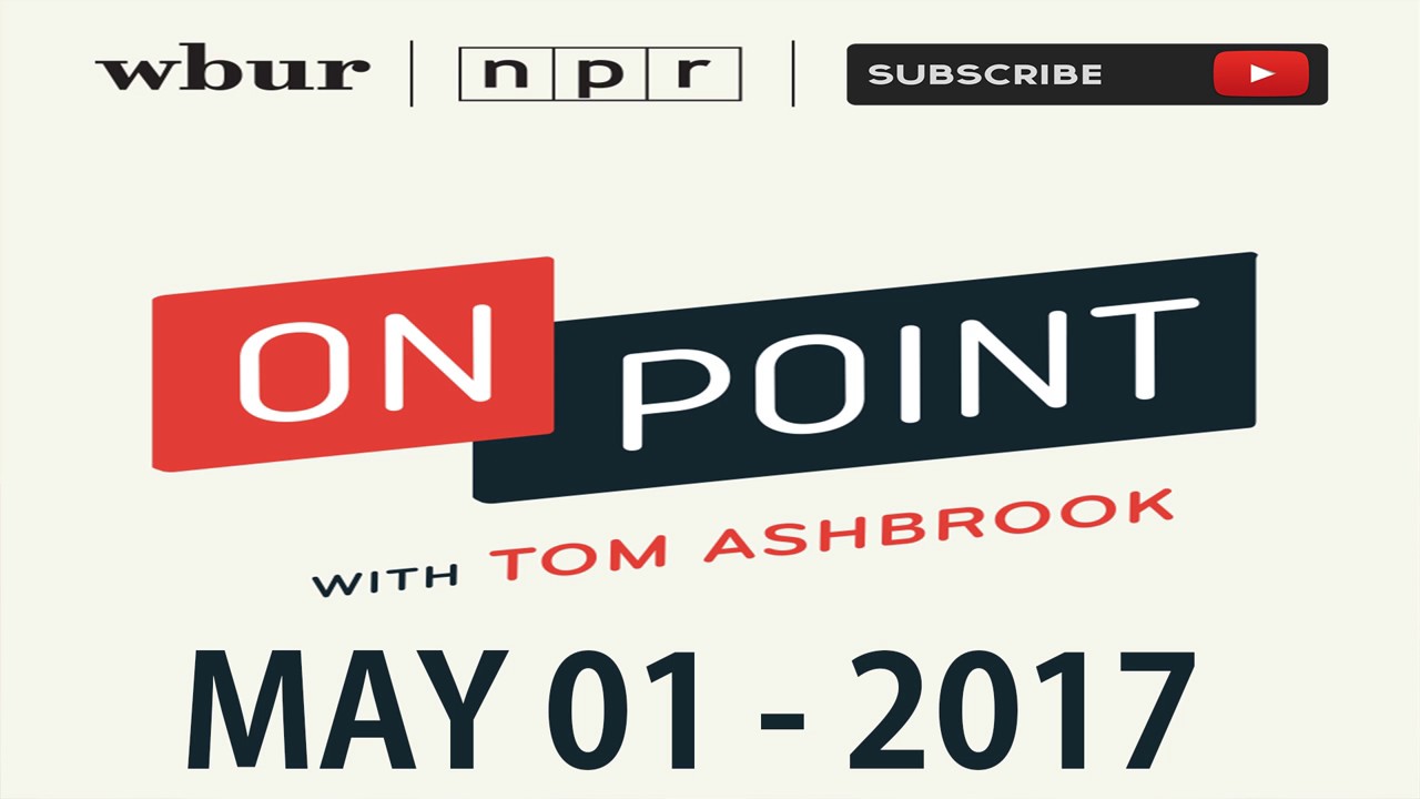 On Point With Tom Ashbrook Podcast - 05/01/2017 - 1 - YouTube
