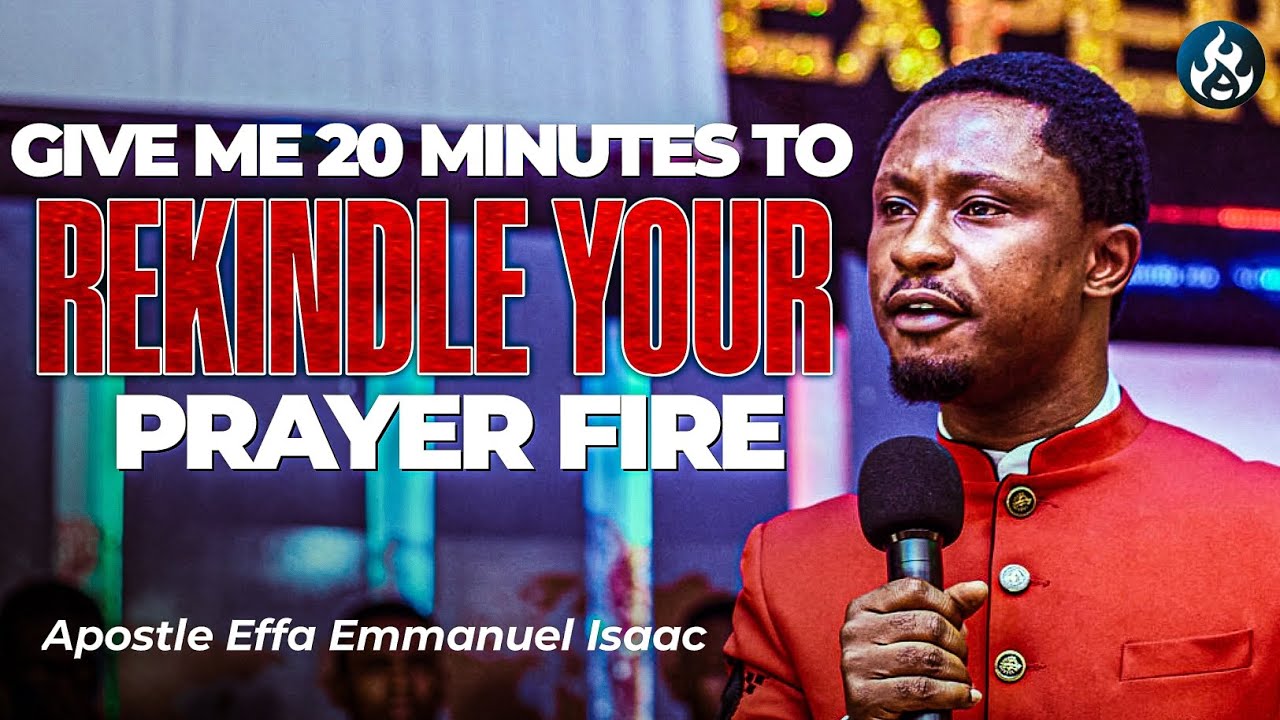 Give me 20 minutes to rekindle your prayer fire | Apostle Effa Emmanuel ...