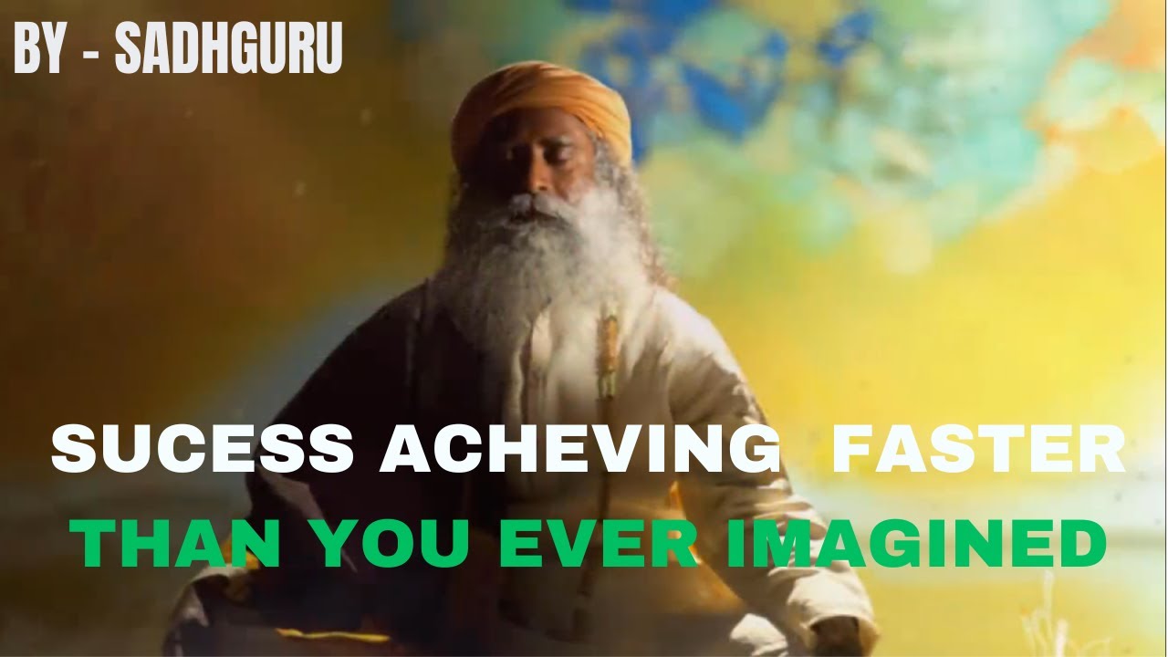 Success Achieving Faster Than You Ever Imagined - By Sdhguru @sadhguru ...