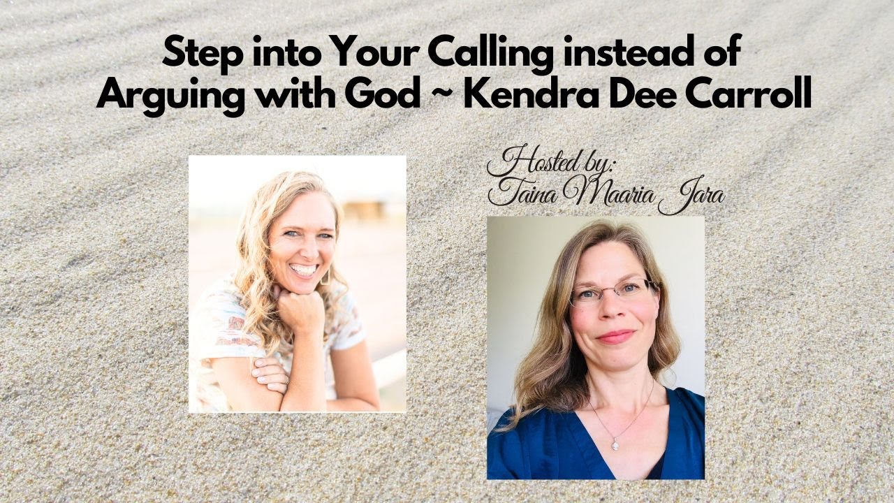 Step into Your Calling instead of Arguing with God - with Kendra ...
