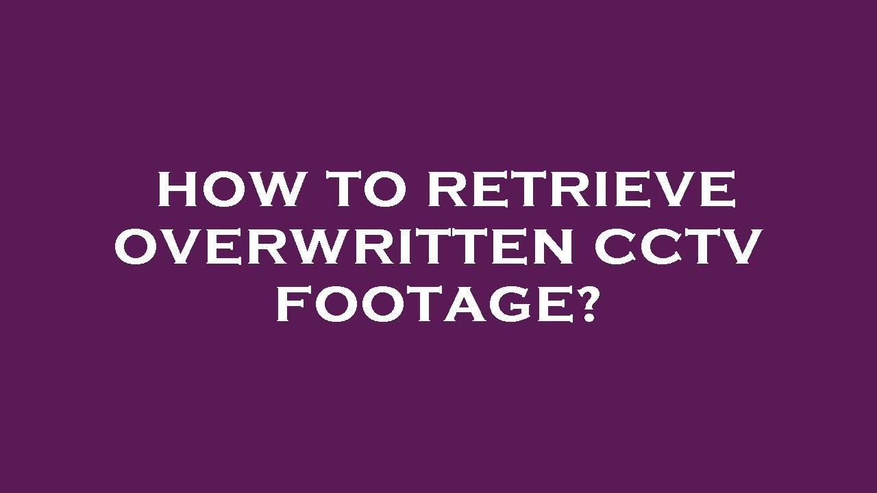 How To Retrieve Overwritten Cctv Footage YouTube How To Retrieve Overwritten Cctv Footage YouTube