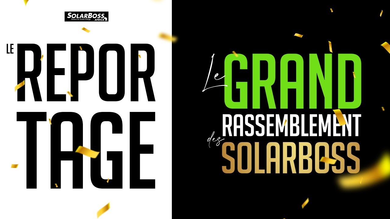 REPORTAGE SOLARBOSS AFRICA : LE GRAND RASSEMBLEMENT DES SOLARBOSS - YouTube