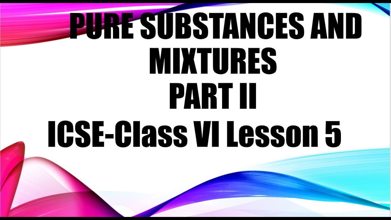 Pure substances and Mixtures -2 ICSE Class 6 CHEMISTRY Lesson 5 - YouTube