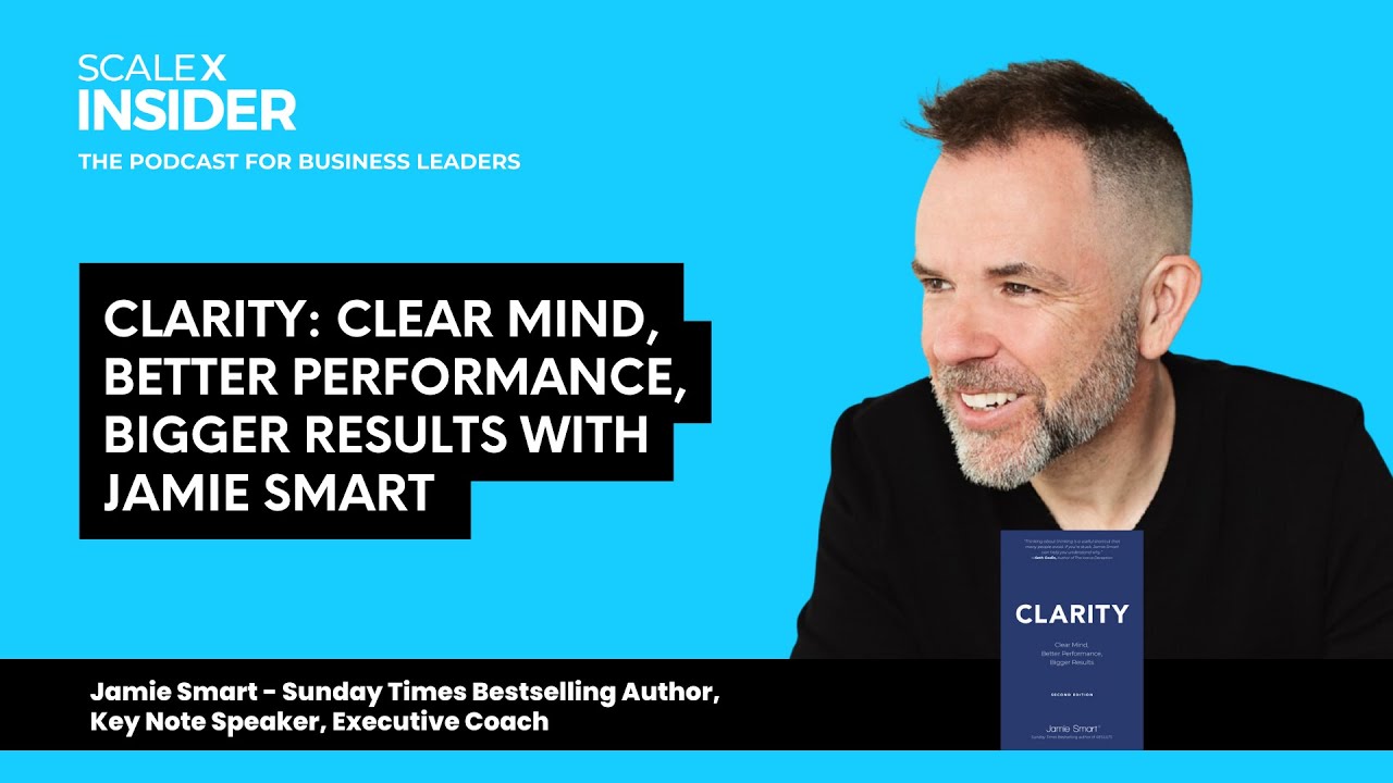 Clarity: Clear Mind, Better Performance, Bigger Results w/Jamie Smart ...