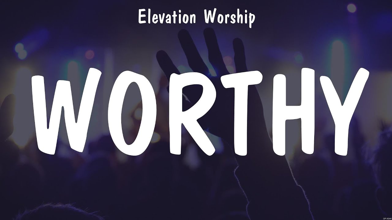 Worthy - Elevation Worship (Lyrics) - Shall Not Want Lyrics, God's ...