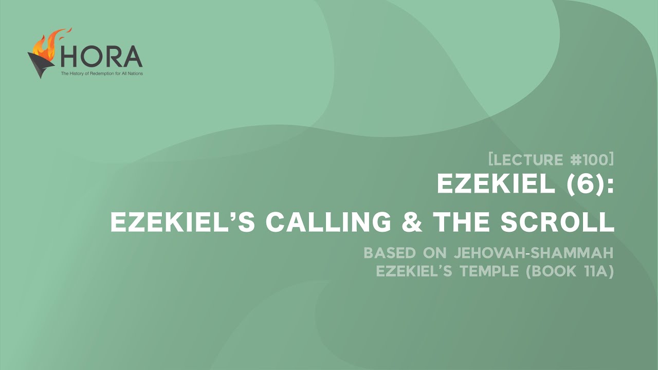 HORA120 Lecture 100: Ezekiel (6) – Ezekiel's Calling and the Scroll ...