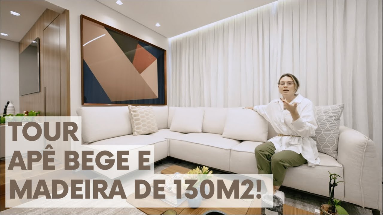 TOUR| AQUELE DO APÊ COM BEGE E MADEIRA DE 130m2! - YouTube