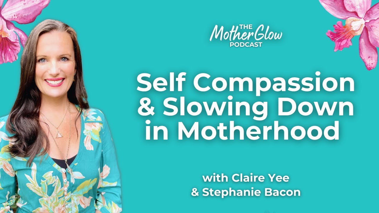 Self Compassion & Slowing Down in Motherhood with Claire Yee and ...
