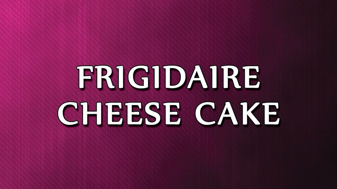 Frigidaire Cheese Cake - YouTube