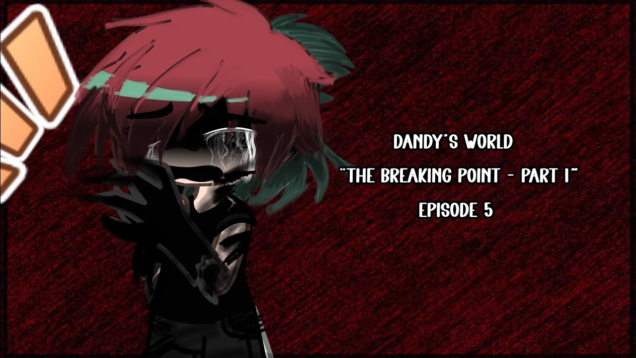 Dandy’s World ~ Episode 5 ~ The Breaking Point ~ Part 1 ⋆★⋆ ~ short ...