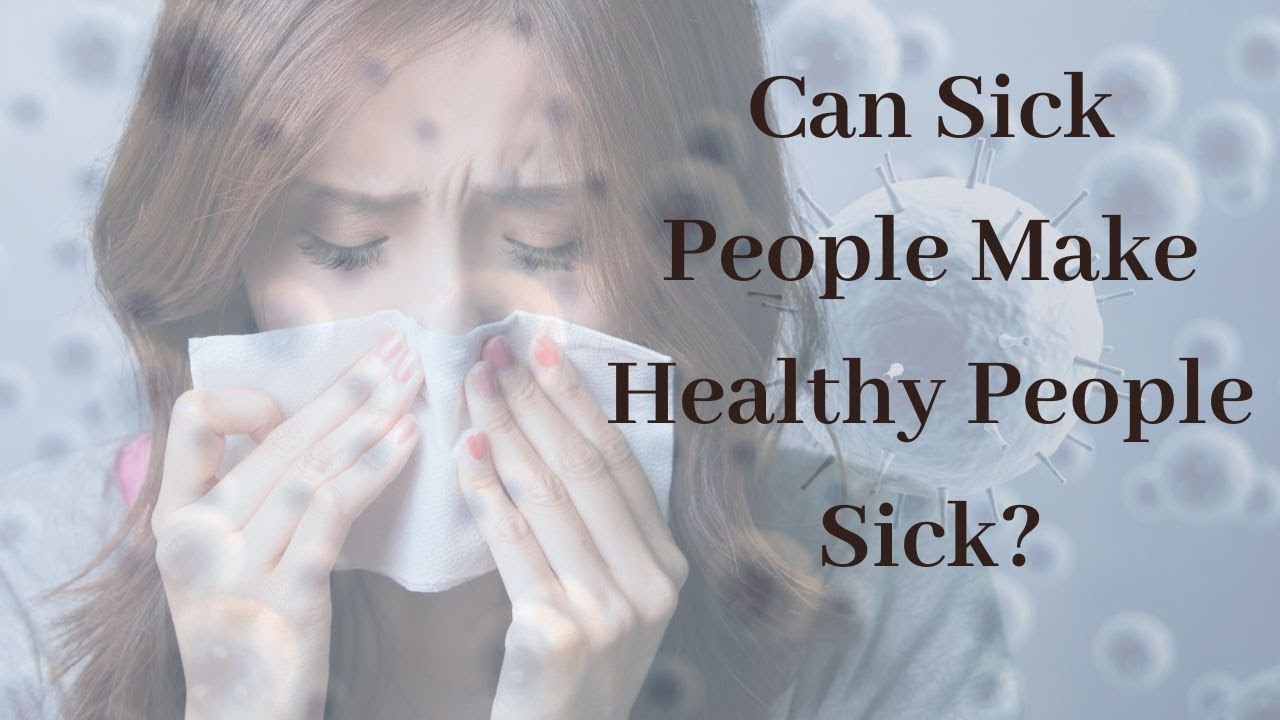 Can Sick People Make Healthy People Sick? - YouTube