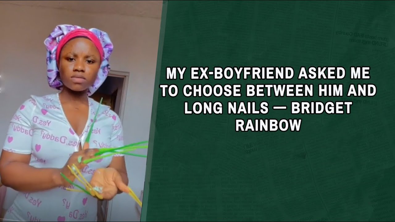 My ex-boyfriend asked me to choose between him and long nails - Bridget ...