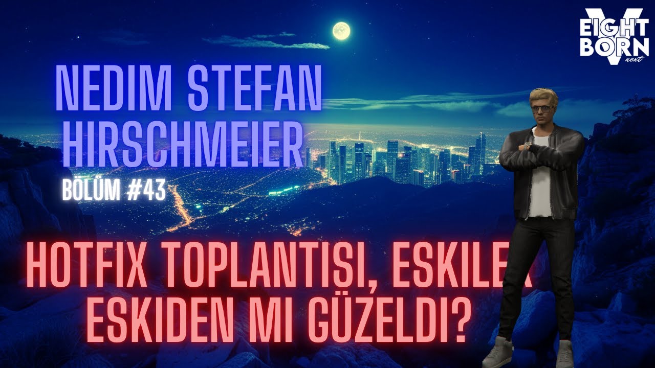 EightbornV Next | Nedim Stefan Hirschmeier | Hotfix toplantısı, Eskiler eskiden mi güzeldi ...