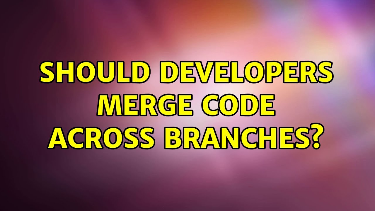 Should developers merge code across branches? (8 Solutions!!) - YouTube