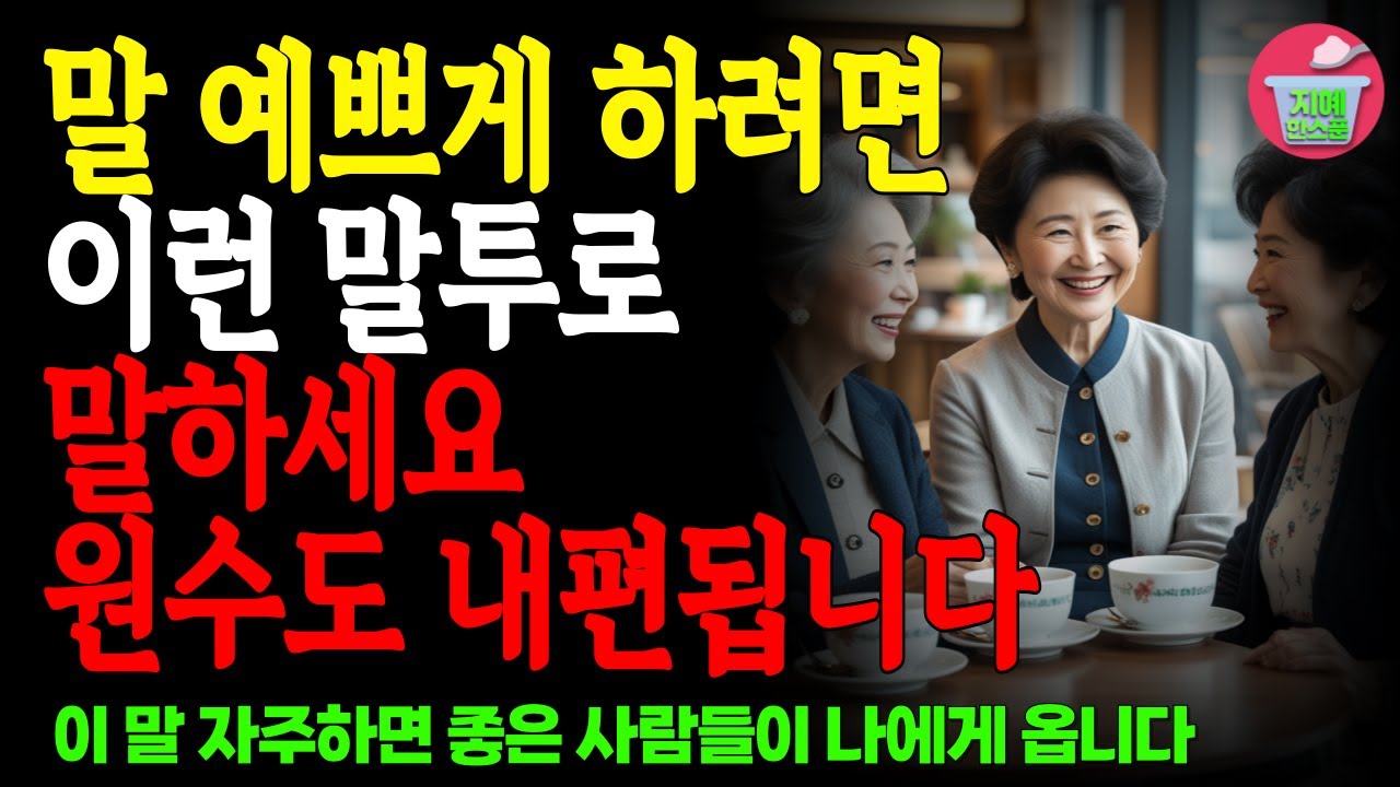말 예쁘게 하는 사람의 특징ㅣ예쁘게 말하는 방법ㅣ인생의 품격을 높여주는 말투ㅣ철학 인생조언ㅣ지혜ㅣ인생명언ㅣ좋은글 인생조언