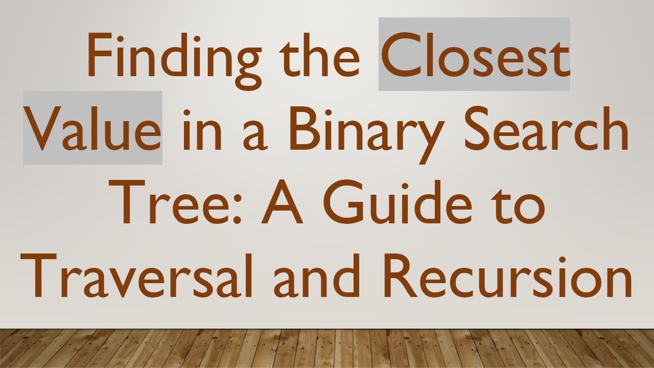 Finding The Closest Value In A Binary Search Tree A Guide To Traversal