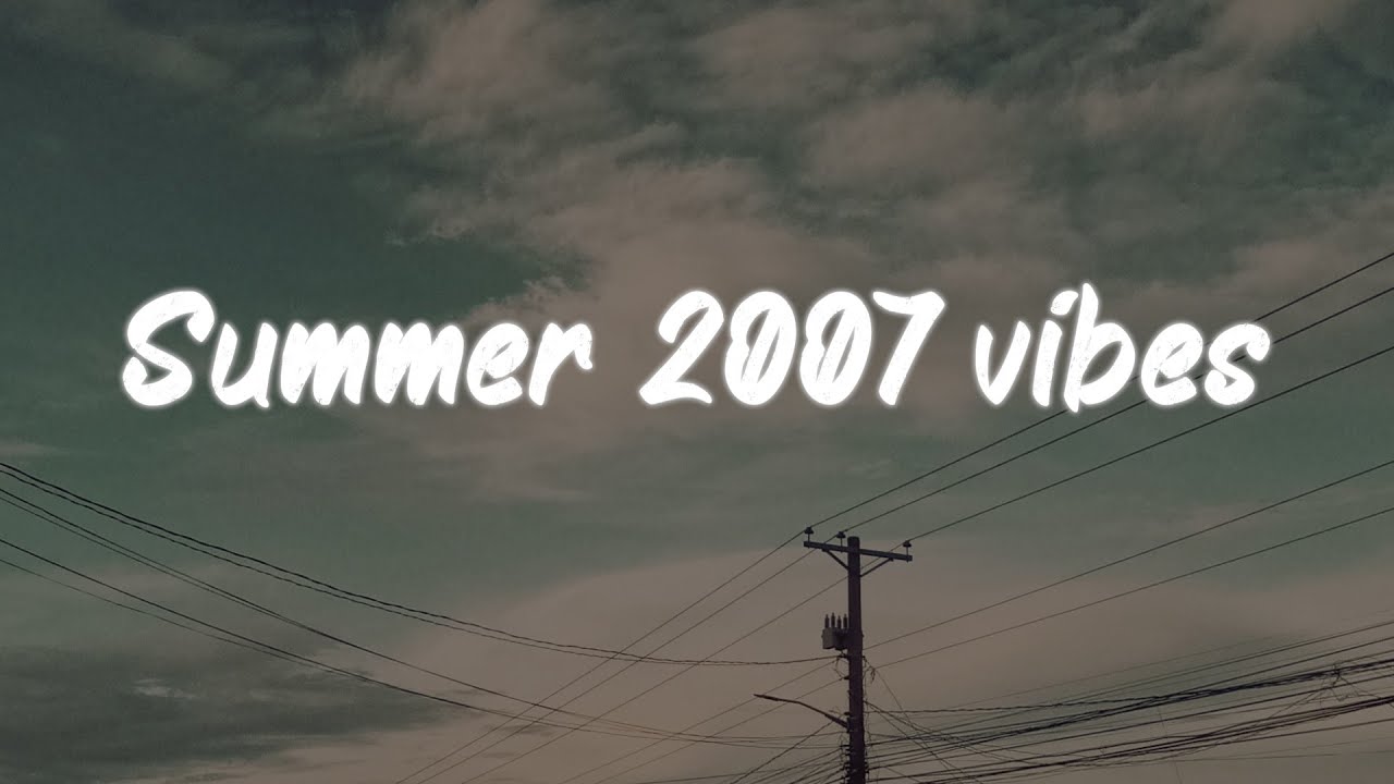 summer 2007 vibes ~ nostalgia playlist - YouTube
