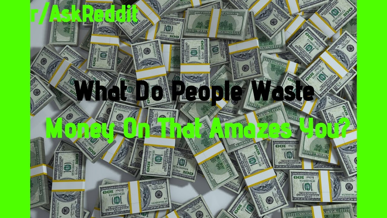 r/AskReddit: What Do People Waste Money on That Amazes You? - YouTube