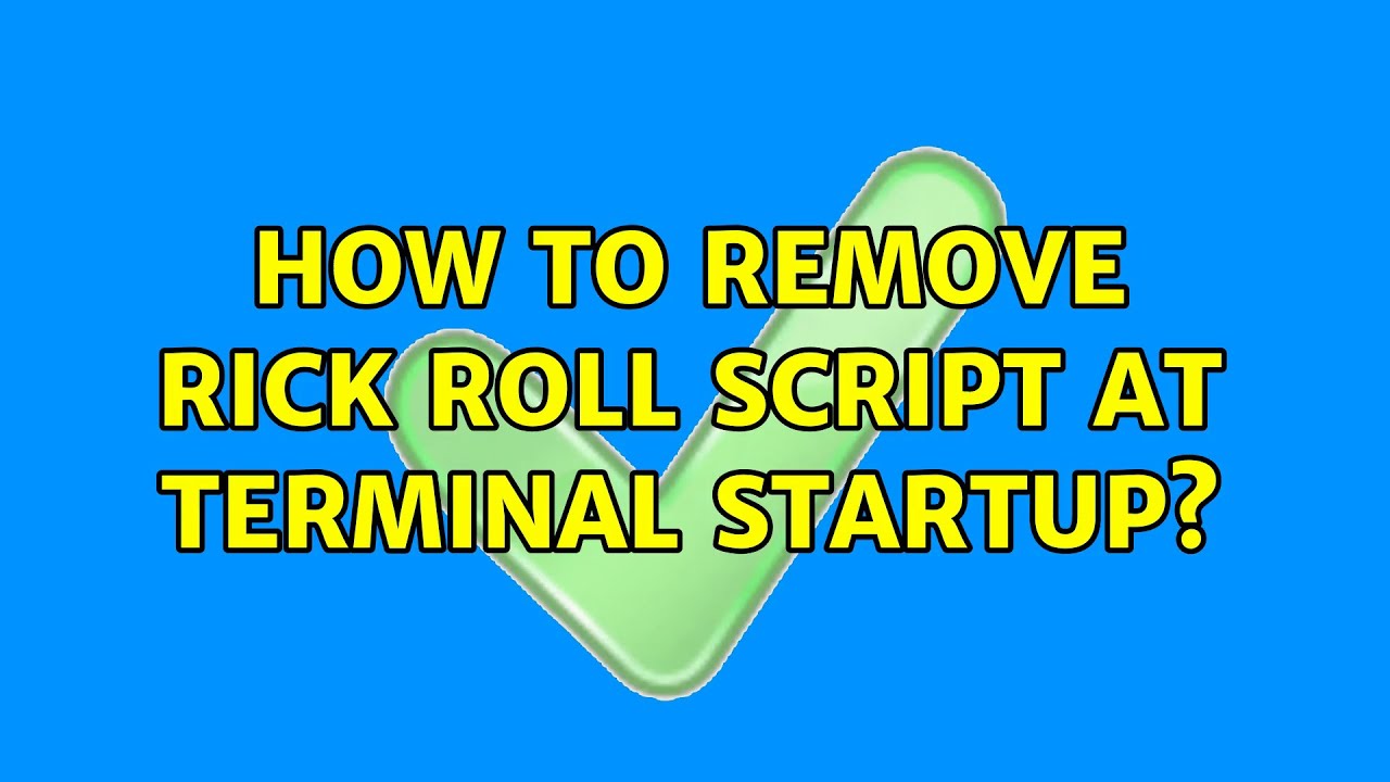 Ubuntu: How to remove rick roll script at terminal startup? (2 ...