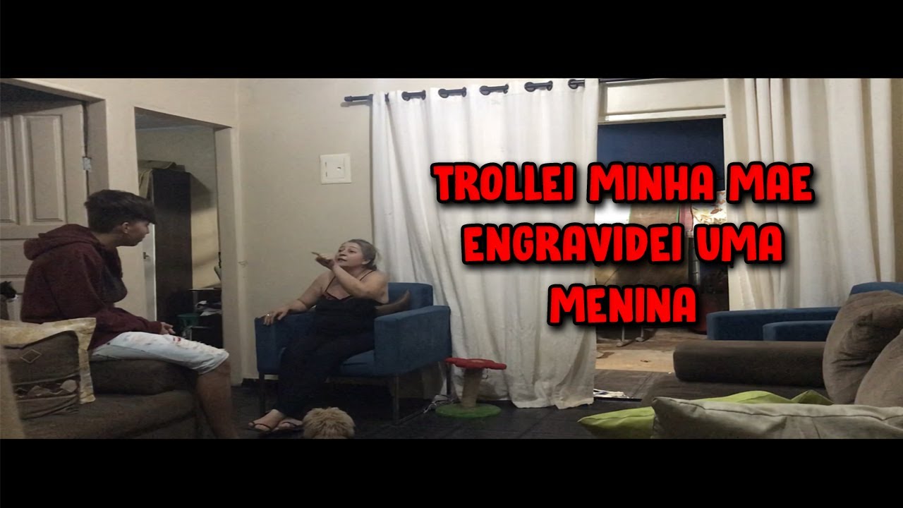 Trollei Minha MÃe Engravidei Uma Menina E NÃo Vou Assumir Youtube