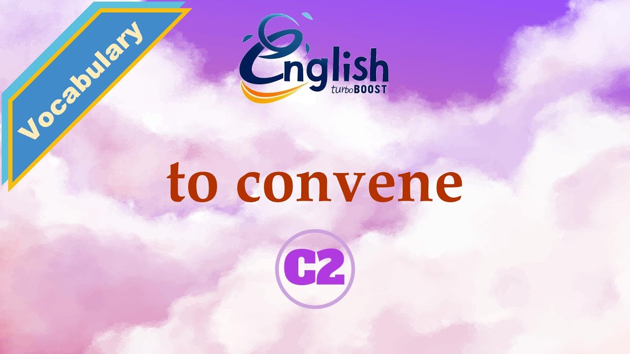 To convene - Meaning, Pronunciation, & Examples | C2 | Learn English ...
