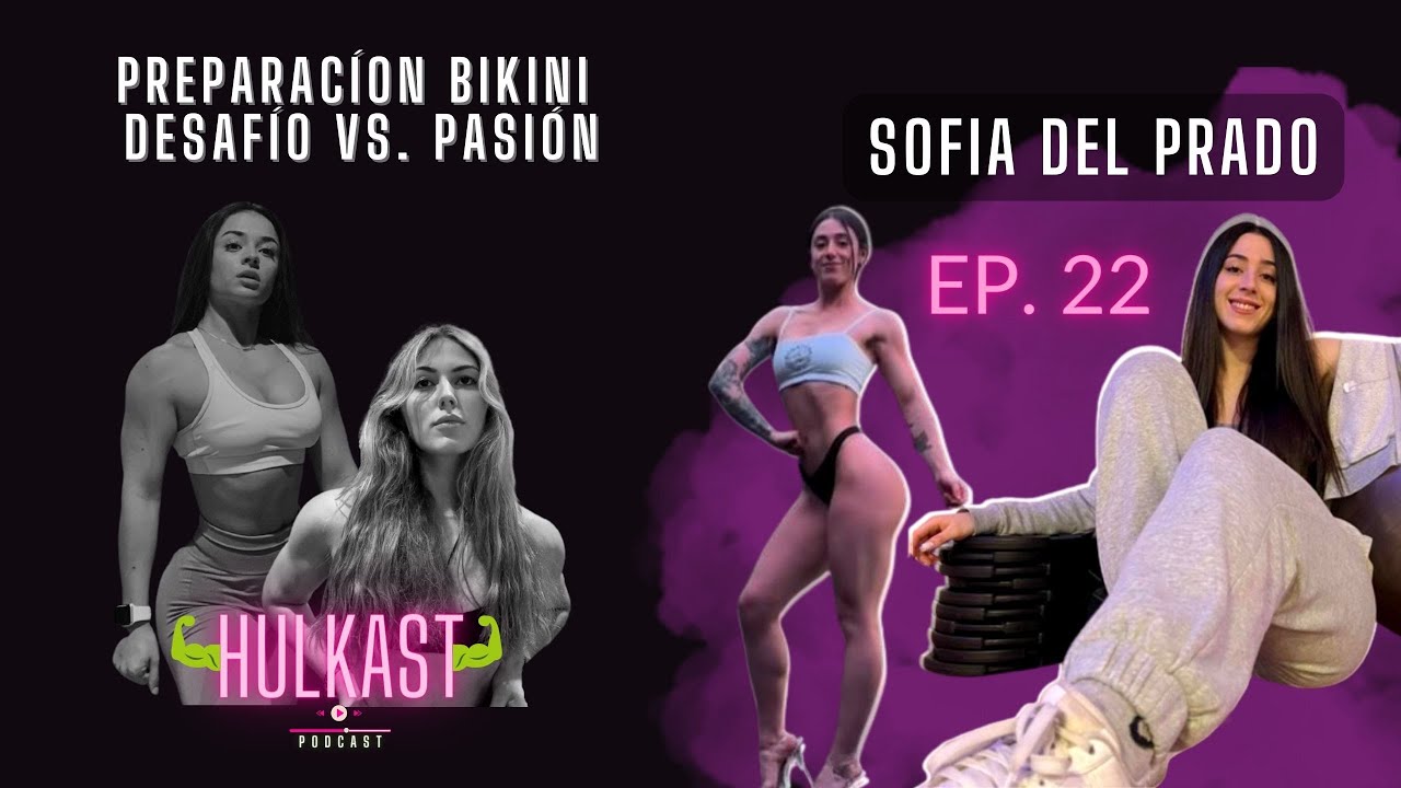 Ep. 22 HULKAST Podcast - Preparacion Bikini - Desafío vs. Pasíon / Sofia del Prado | BIKINI NPC ...