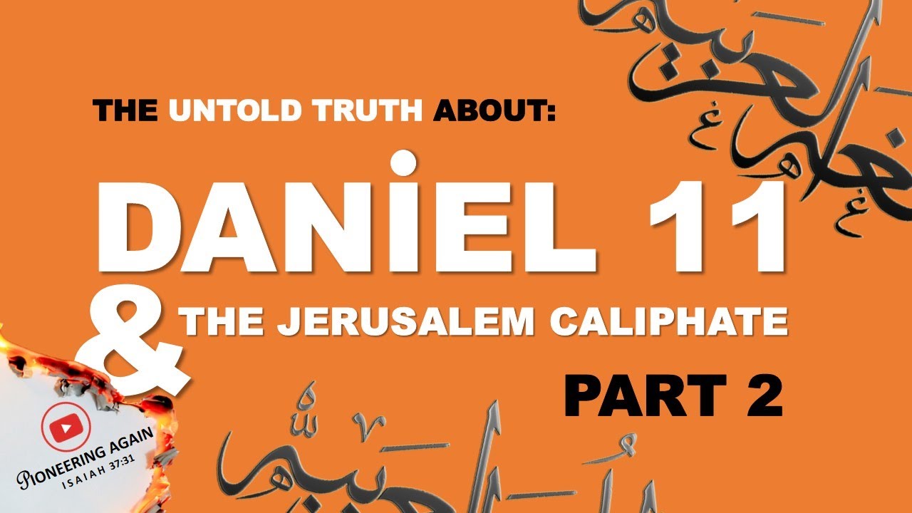 THE UNTOLD TRUTH ABOUT DANIEL 11 | PART TWO | THE JERUSALEM CALIPHATE ...
