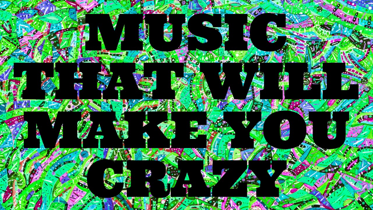 MUSIC THAT WILL MAKE YOU CRAZY - YouTube