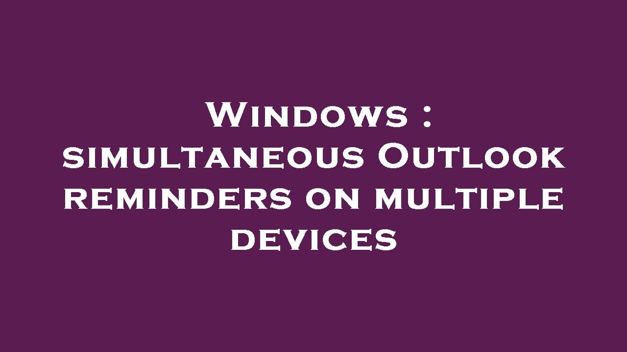 Windows : simultaneous Outlook reminders on multiple devices - YouTube