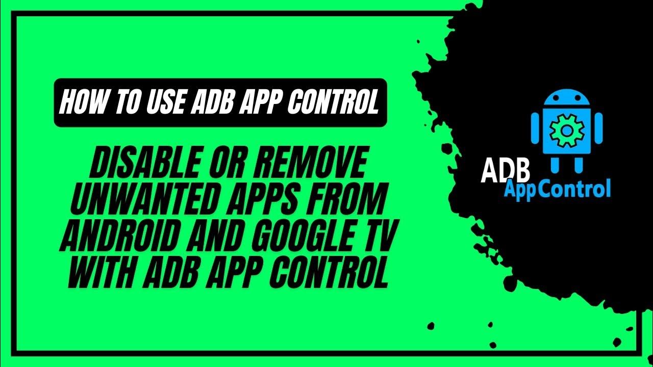 ADB App Control ile Android ve Google TV’de İstenmeyen Uygulamaları ...