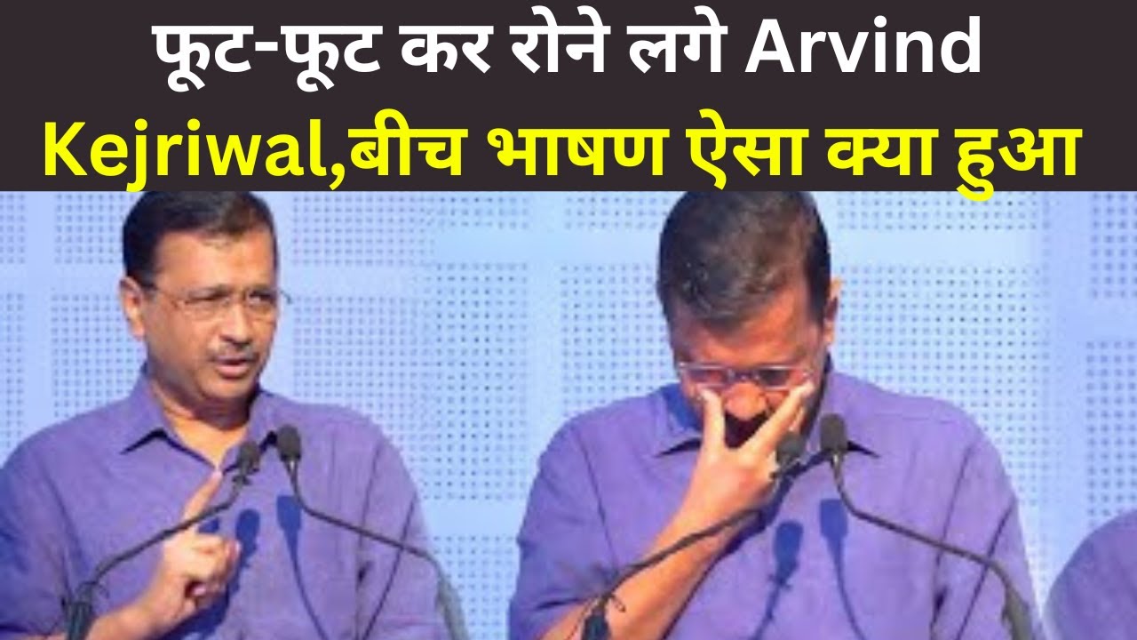 फूट-फूट कर रोने लगे Arvind Kejriwal, बीच भाषण ऐसा क्या हुआ_ Arvind ...