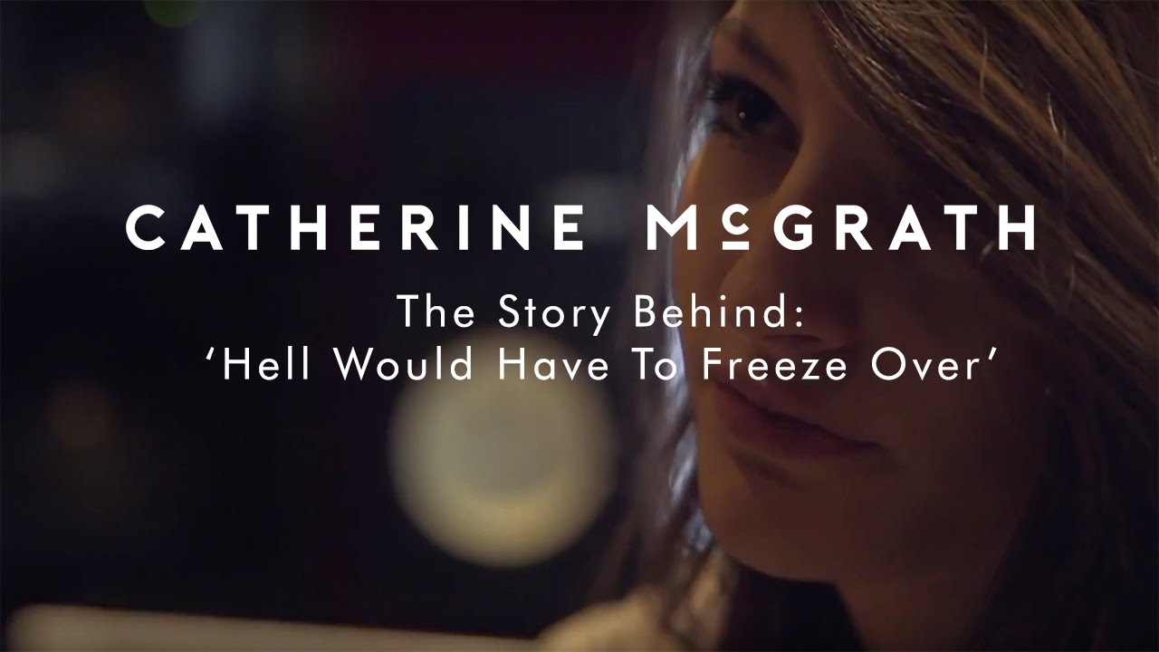 The Story Behind 'Hell Would Have To Freeze Over' | Catherine McGrath ...