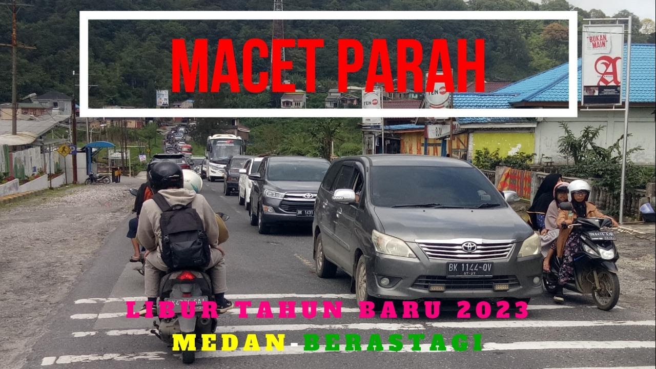 Macet Parah Jalan Medan Berastagi Libur Tahun Baru 2023 - YouTube