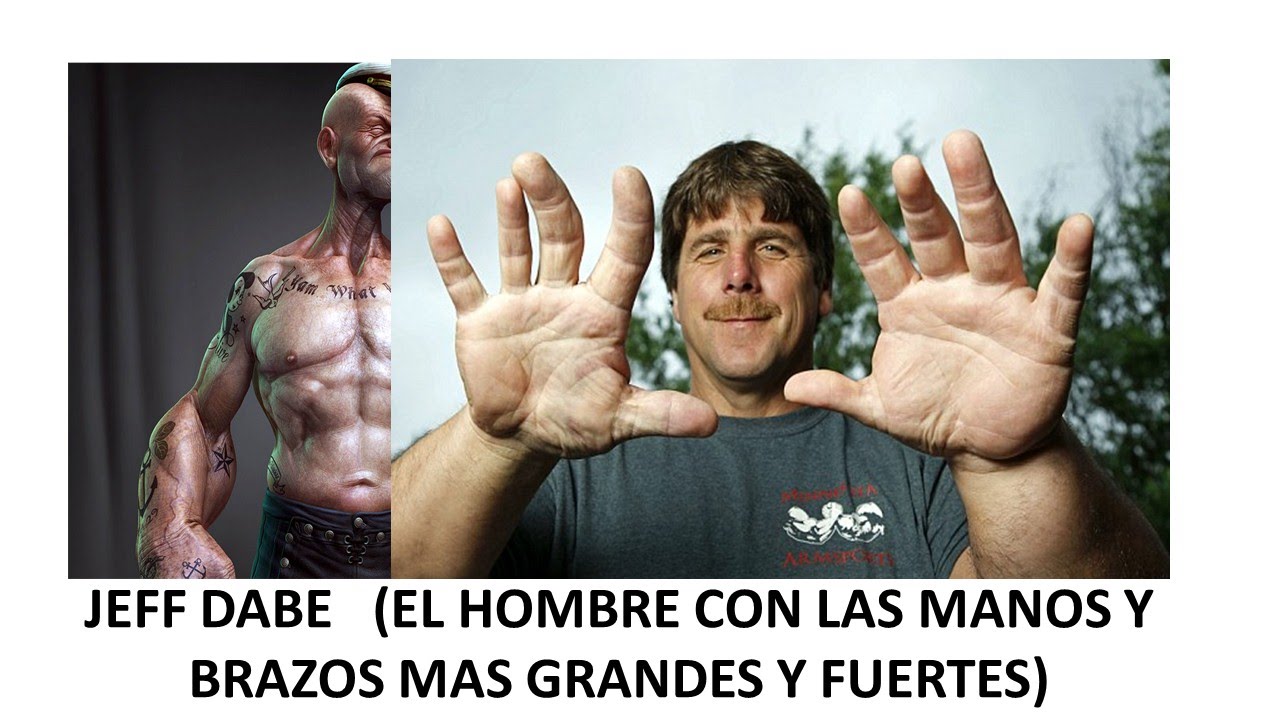 JEFF DABE (EL HOMBRE CON LAS MANOS Y BRAZOS MAS GRANDES Y FUERTES COMO ...