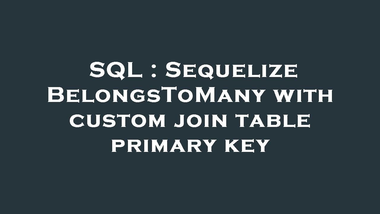 Sql Sequelize Belongstomany With Custom Join Table Primary Key Youtube