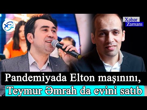 Pandemiyada Elton maşınını, Teymur Əmrah da evini satıb