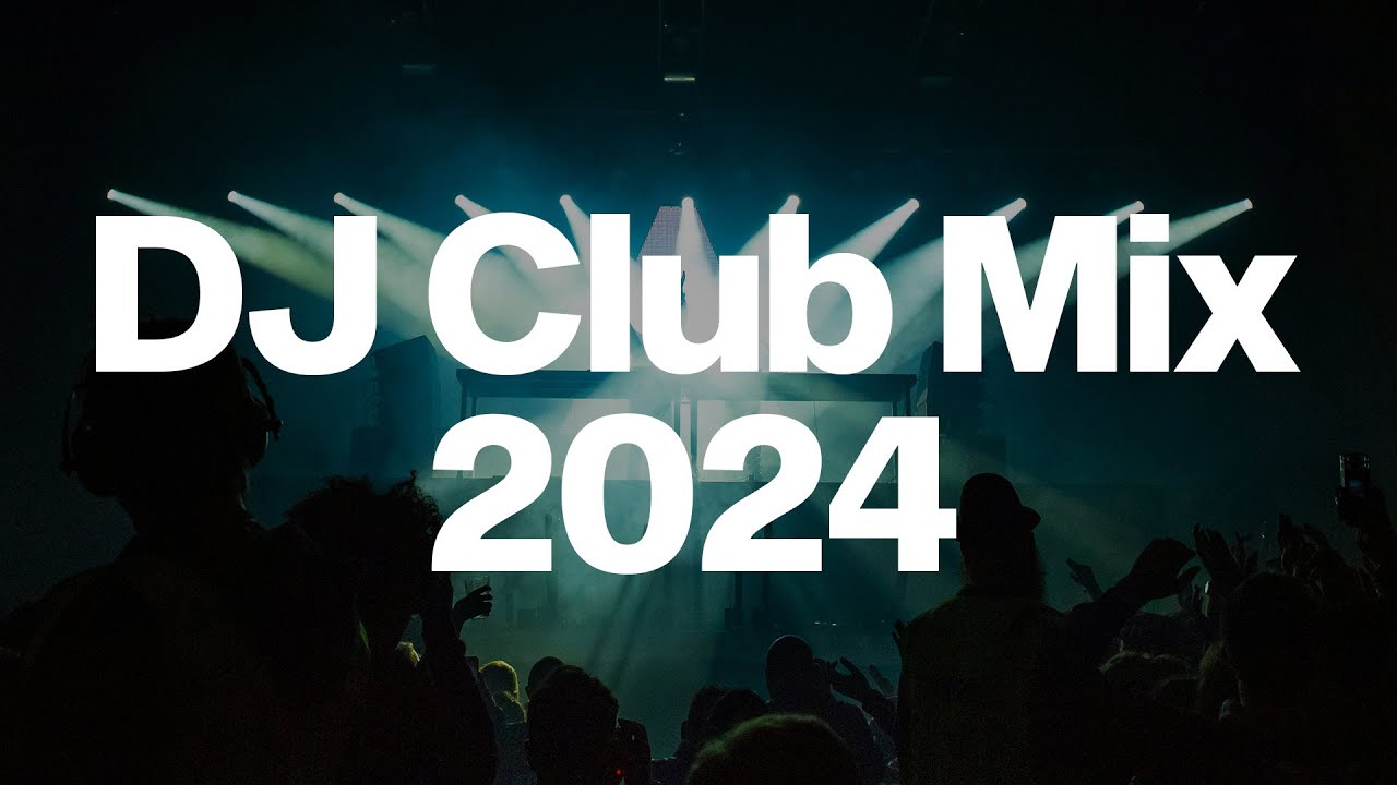 DJ CLUB MIX 2024 - Mashups & Remixes of Popular Songs 2024 | DJ Club ...