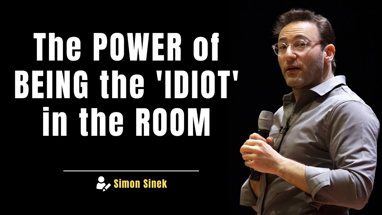 The POWER of BEING the 'IDIOT' in the ROOM | A Lesson from Simon Sinek ...