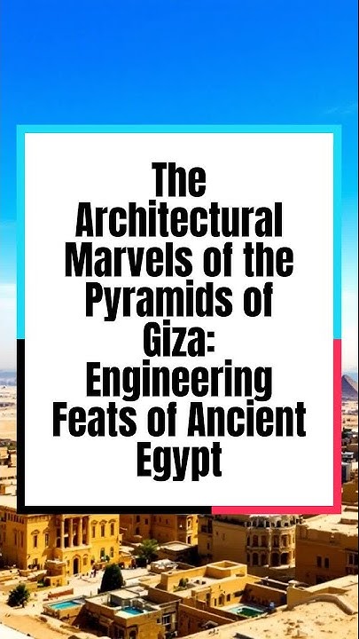 The Architectural Marvels of the Pyramids of Giza: Engineering Feats of ...