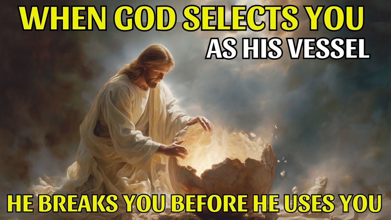 When God Selects You as His Vessel, He Breaks You Before He Uses You ...
