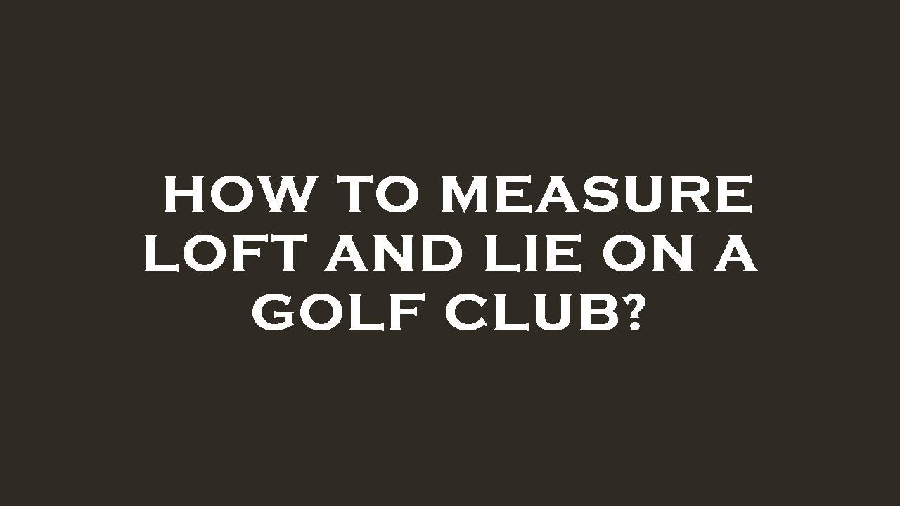 How to measure loft and lie on a golf club? - YouTube
