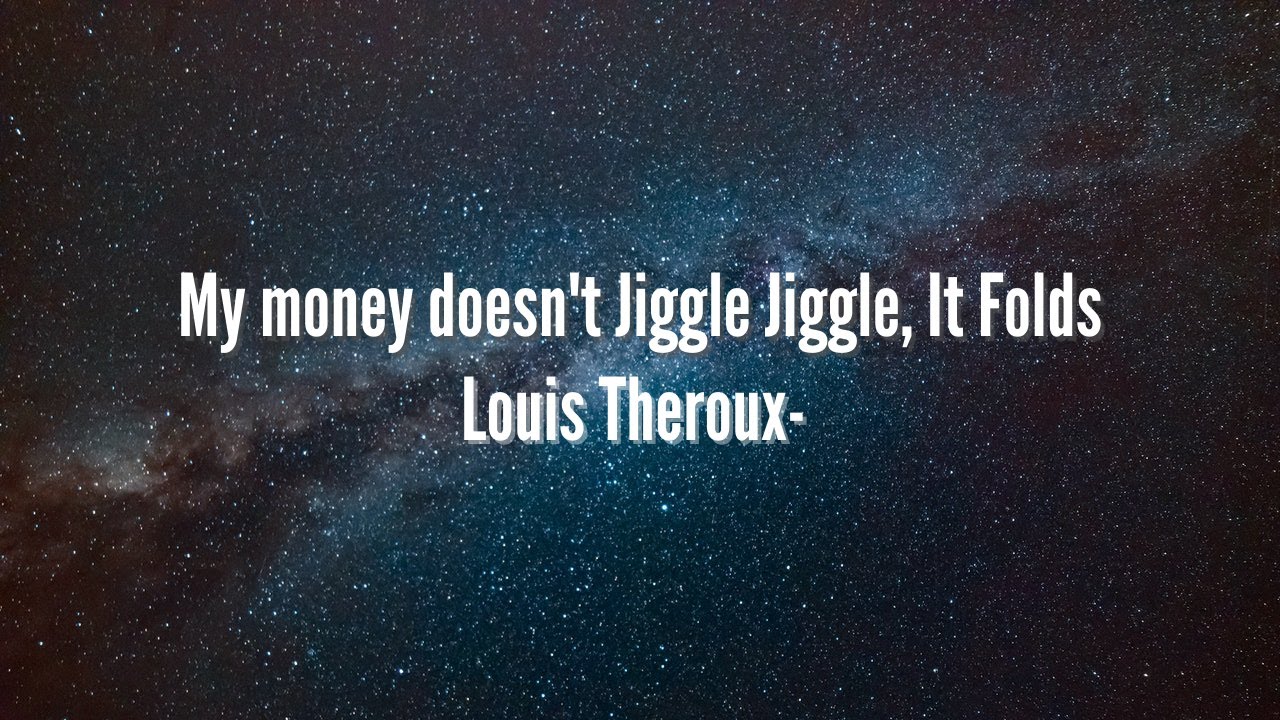 Louis Theroux- My money doesn't Jiggle Jiggle, It Folds (Apex Records ...