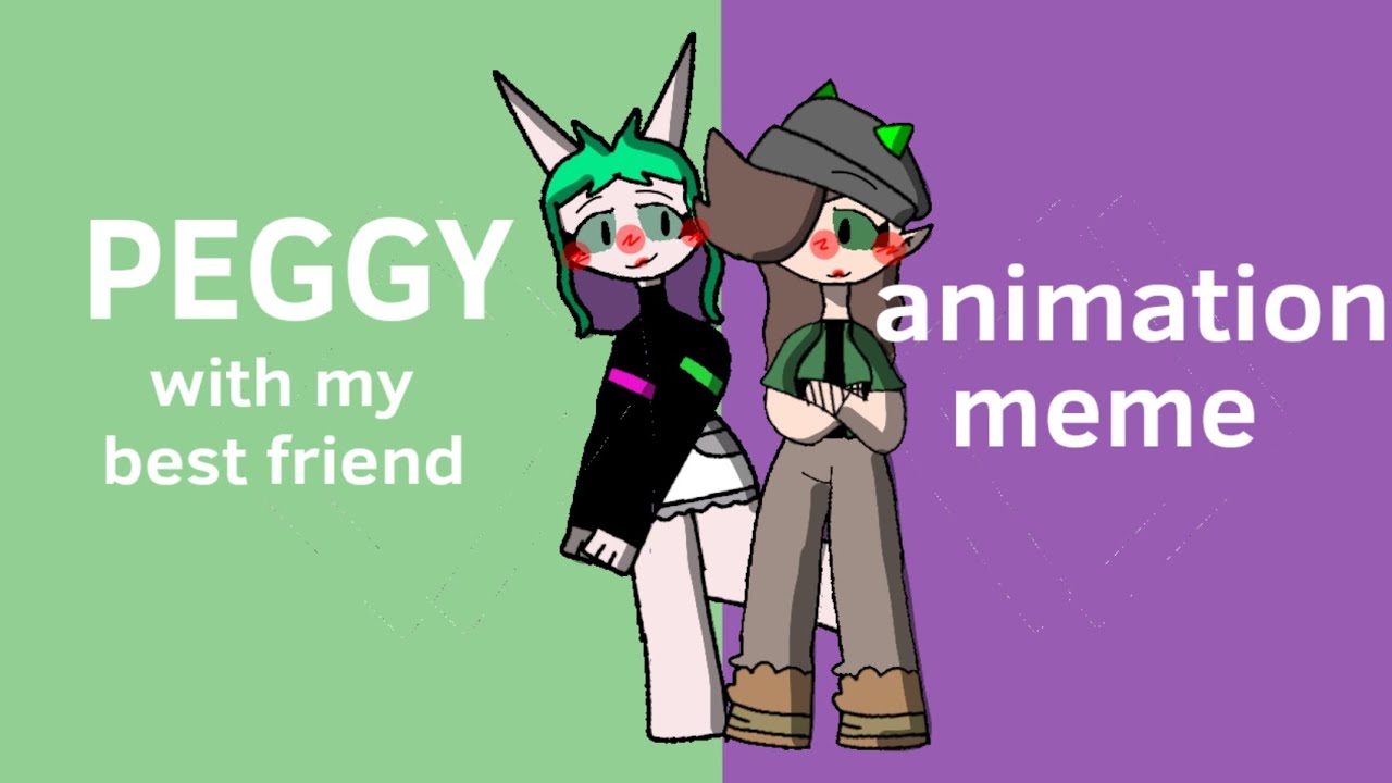 PEGGY|| meme animation|| with my best friend|| @_Plz_d0nt_4sk_ - YouTube