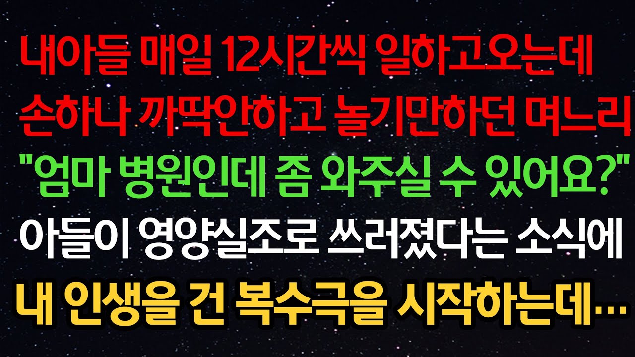 실화사연 아들이 매일 힘들게 일하고 오는데 놀기만 하던 며느리 엄마 병원인데 좀 와주실 수 있어요” 아들이 영양실조로
