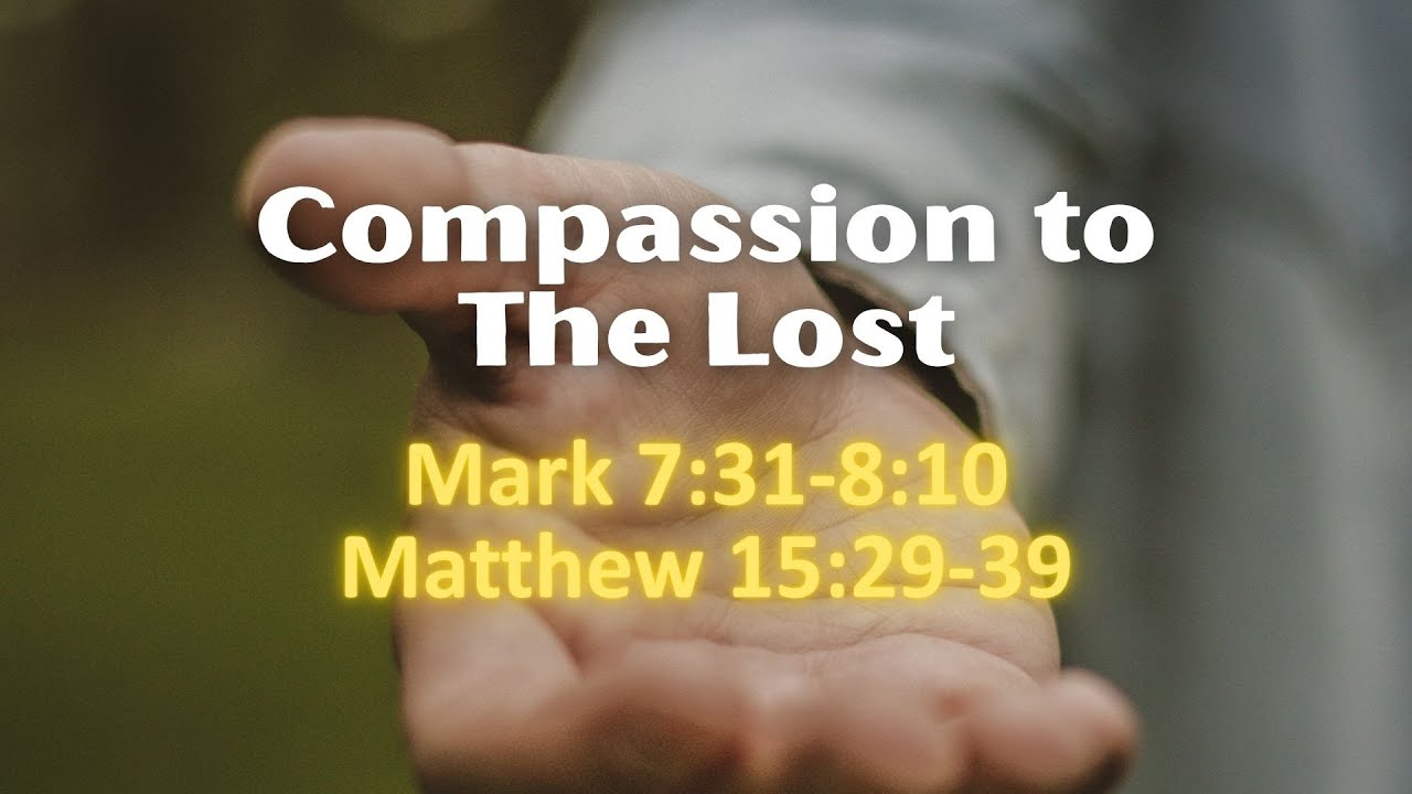 2025-10-19 - Compassion to the Lost - Mark 7:31-8_10 + Matthew 15:29-39 ...
