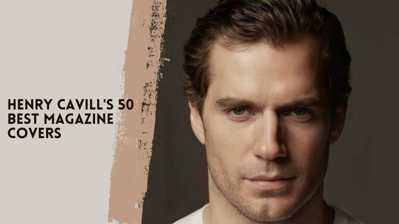 Henry Cavill's 50 Best Magazine Covers - YouTube