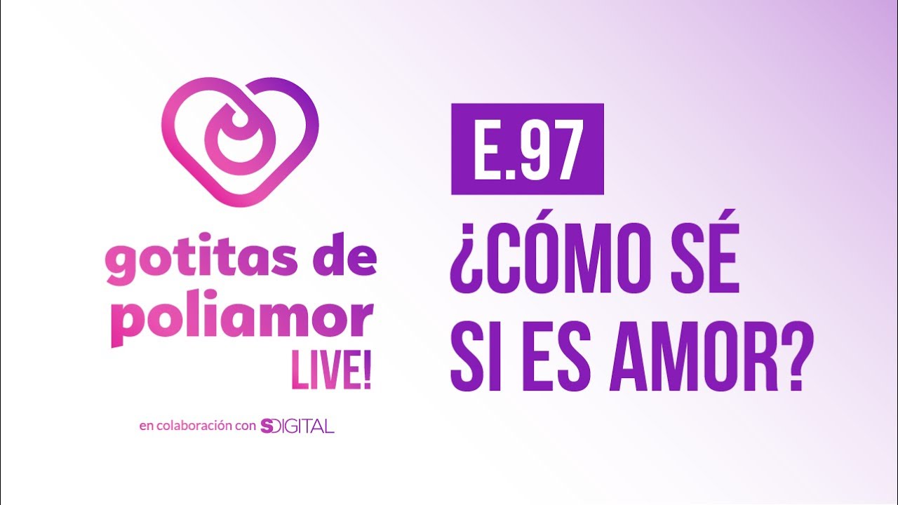 E97. ¿Cómo sé si es amor? - Gotitas de Poliamor LIVE! - YouTube