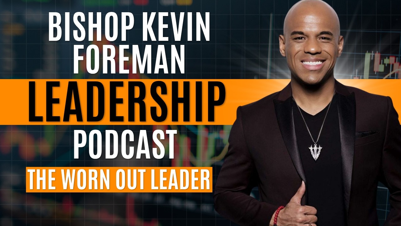 The Worn Out Leader - Bishop Kevin Foreman Leadership Podcast ...